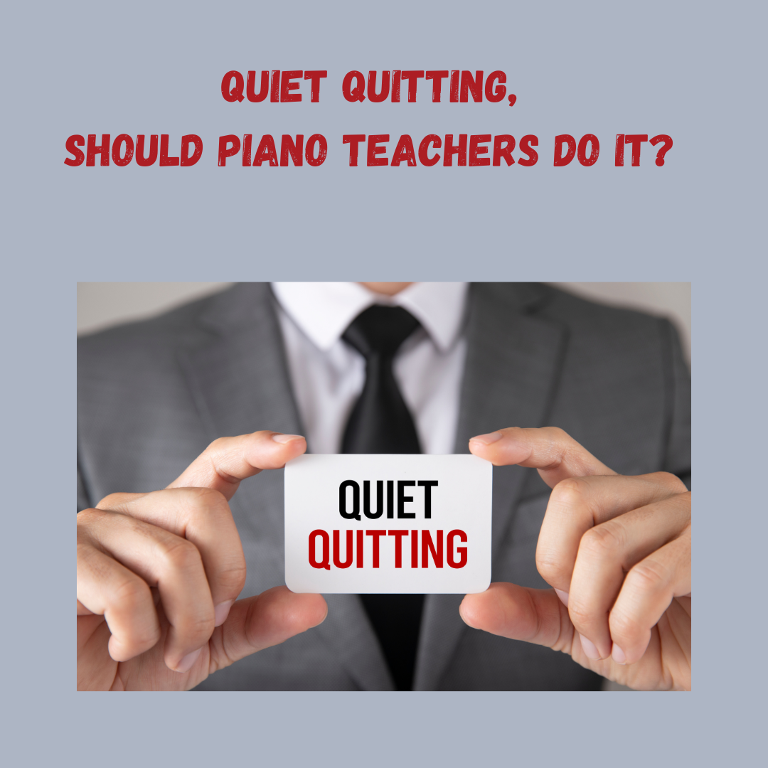 Quiet Quitting Should Piano Teachers Do It? - Paloma Piano